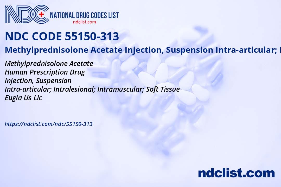 NDC 55150-313 Methylprednisolone Acetate Injection, Suspension Intra-articular; Intralesional ...